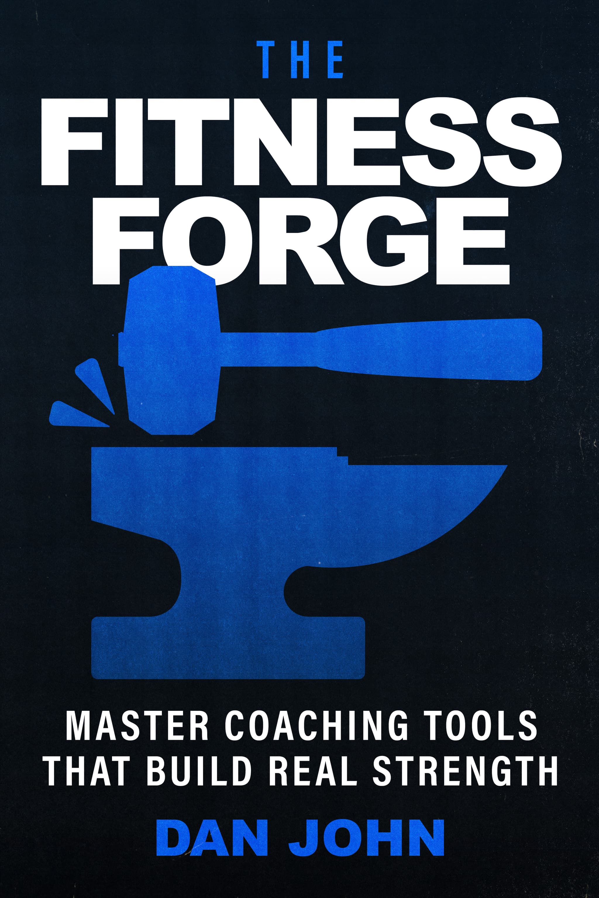 The Fitness Forge: Master Coaching Tools that Build Real Strength